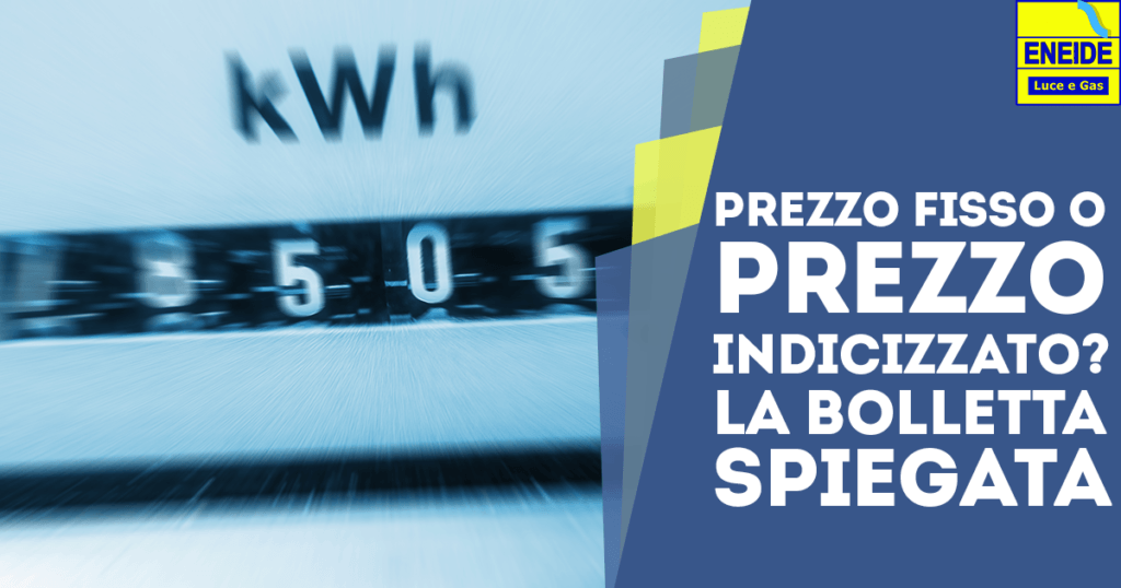 Prezzo fisso o prezzo indicizzato? La bolletta spiegata | EneideEnergia
